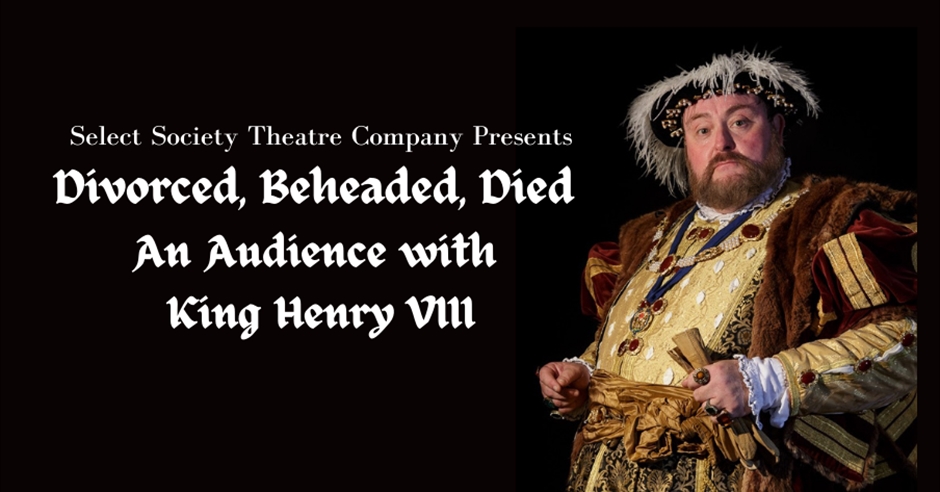 Divorced, Beheaded, Died. An Audience with King Henry VIII at ...